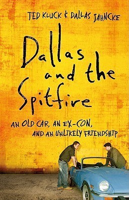 Dallas and the Spitfire: An Old Car, an Ex-Con, and an Unlikely ...