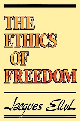 The Ethics of Freedom by Jacques Ellul | Goodreads