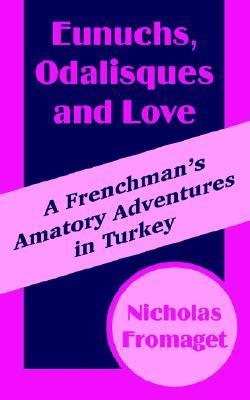 Eunuchs, Odalisques and Love: A Frenchman by Nicholas Fromaget | Goodreads