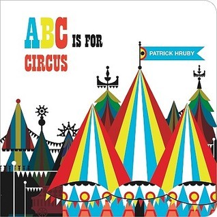 ABC is for Circus (Chunky) by Patrick Hruby | Goodreads