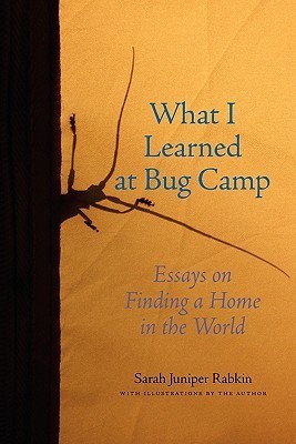 What I Learned at Bug Camp: Essays on Finding a Home in the World by ...