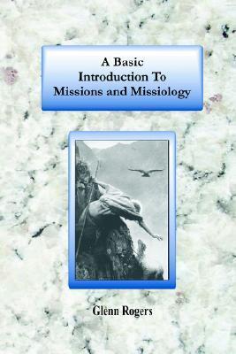 A Basic Introduction To Missions And Missiology by Glenn Rogers | Goodreads