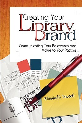 Creating Your Library Brand: Communicating Your Relevance and Value to ...