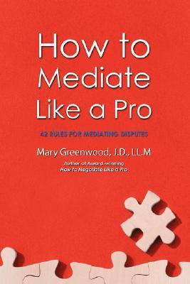 How to Mediate Like a Pro: 42 Rules for Mediating Disputes by Mary ...