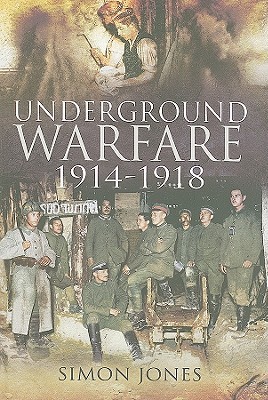 Underground Warfare 1914-1918 by Simon Jones | Goodreads