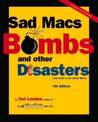 Sad Macs, Bombs, and Other Disasters: And What to Do About Them by Ted ...