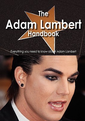 The Adam Lambert Handbook - Everything You Need to Know about Adam ...
