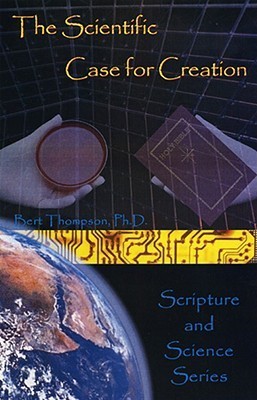 The Scientific Case For Creation by Bert Thompson | Goodreads