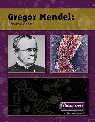 Gregor Mendel: Genetics Pioneer (Mission: Science) by Lynn Van Gorp ...