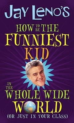How to Be the Funniest Kid in the Whole Wide World by Jay Leno | Goodreads