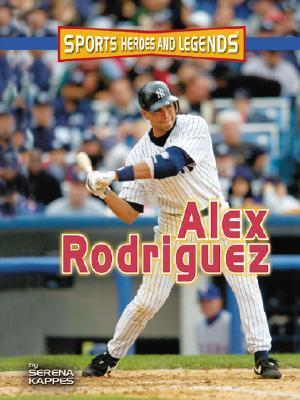 Alex Rodriguez (Sports Heroes And Legends) by Serena Kappes | Goodreads