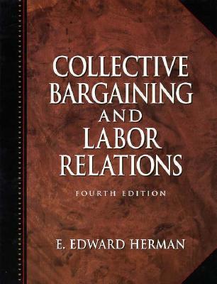 Collective Bargaining and Labor Relations, 4th Edition by E. Edward Herman | Goodreads
