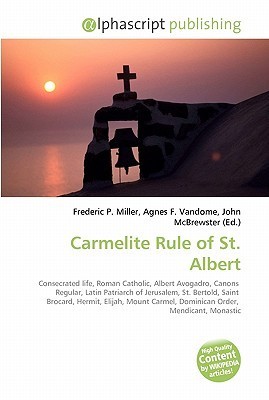 Carmelite Rule of St. Albert by Frederic P. Miller | Goodreads