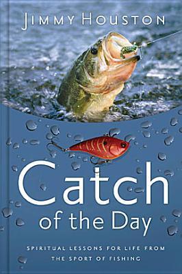 Catch of the Day: Spiritual Lessons for Life from the Sport of Fishing ...