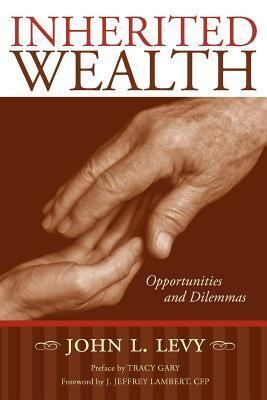 Inherited Wealth: Opportunities and Dilemmas by John L. Levy | Goodreads