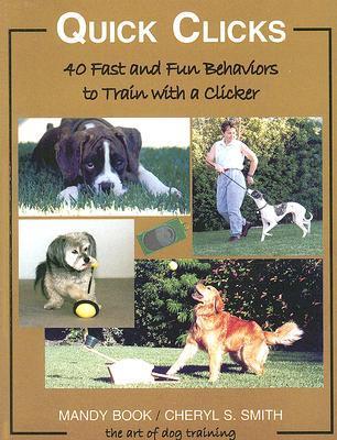 Quick Clicks: 40 Fast and Fun Behaviors to Train with a Clicker by ...