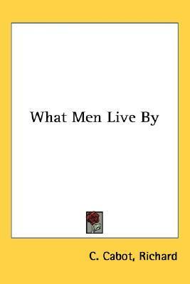 What Men Live By by Richard Clarke Cabot | Goodreads