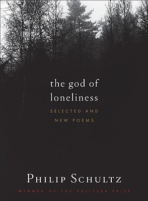 The God of Loneliness: Selected and New Poems by Philip Schultz | Goodreads