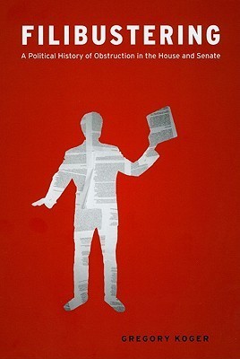 Filibustering: A Political History of Obstruction in the House and ...