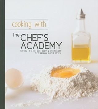 Cooking with the Chef's Academy: Perform Like a Chef with Recipes ...