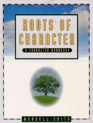 The Roots of Character by Wendell Smith | Goodreads