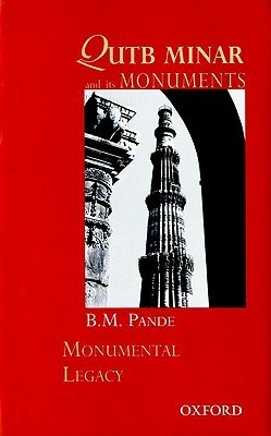 Qutb Minar and Its Monuments (Monumental Legacy) by B.M. Pande | Goodreads