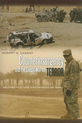 Counterinsurgency and the Global War on Terror: Military Culture and ...