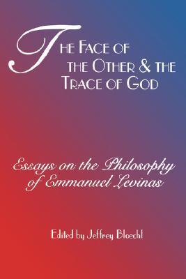 The Face of the Other and the Trace of God: Essays on the Philosophy of ...