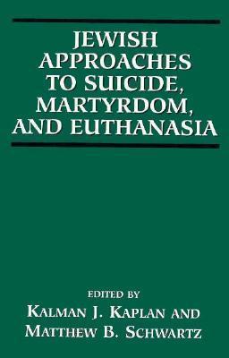 Jewish Approaches to Suicide, Martyrdom, and Euthanasia by Kalman J ...