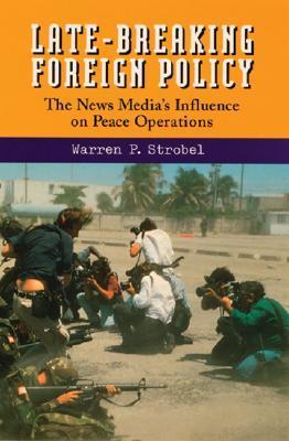 Late-Breaking Foreign Policy: The News Media's Influence on Peace ...