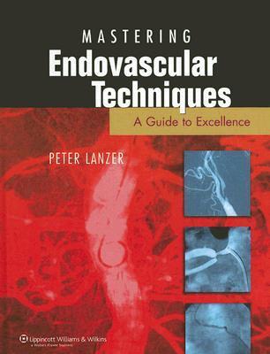 Mastery of Endovascular Techniques: A Guide to Excellence by Peter ...