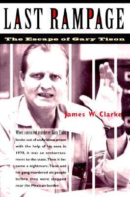 Last Rampage: The Escape of Gary Tison by James W. Clarke | Goodreads