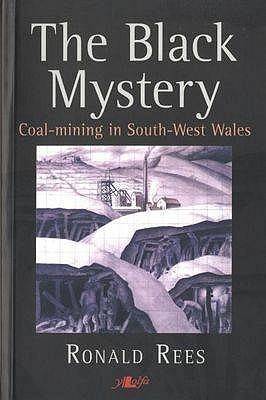 The Black Mystery: Coal-Mining in South-West Wales by Ronald Rees ...