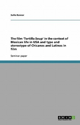 The film 'Tortilla Soup' in the context of Mexican life in USA and type ...