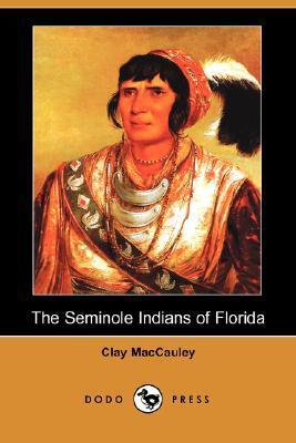 The Seminole Indians Of Florida by Clay MacCauley | Goodreads