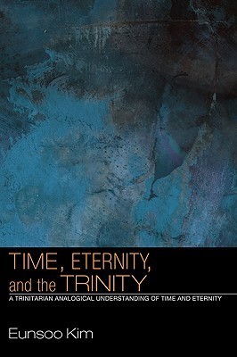 Time, Eternity, and the Trinity: A Trinitarian Analogical Understanding ...