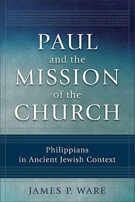 Paul and the Mission of the Church: Philippians in Ancient Jewish ...