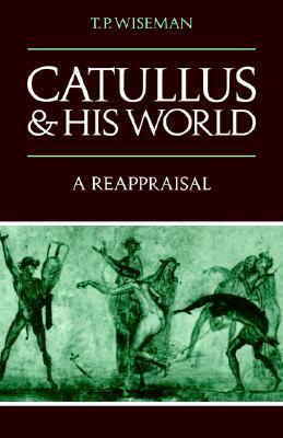 Catullus and his World: A Reappraisal by T.P. Wiseman | Goodreads