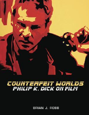 Counterfeit Worlds: Philip K. Dick on Film by Brian J. Robb | Goodreads