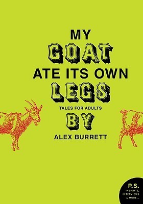 My Goat Ate Its Own Legs: Tales for Adults by Alex Burrett | Goodreads