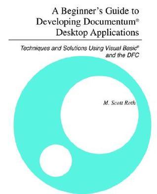 A Beginner's Guide to Developing Documentum® Desktop Applications: Techniques and Solutions ...