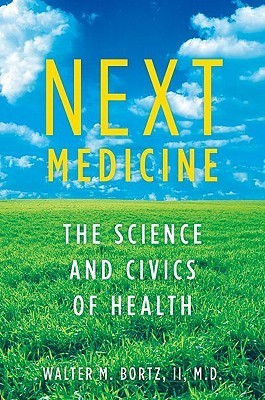 Next Medicine: The Science and Civics of Health by Walter Bortz | Goodreads