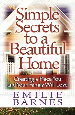 Simple Secrets to a Beautiful Home: Creating a Place You and Your ...