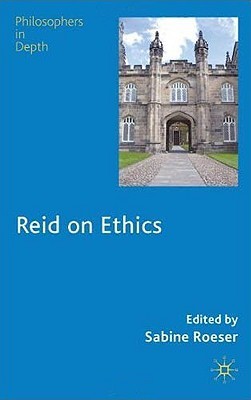 Reid on Ethics (Philosophers in Depth) by Sabine Roeser | Goodreads