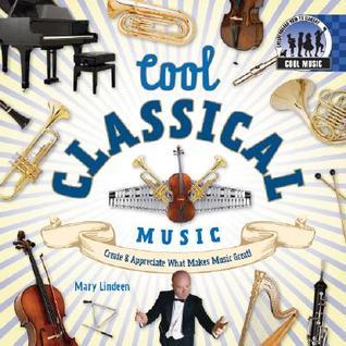 Cool Classical Music: Create & Appreciate What Makes Music Great ...