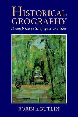 Historical Geography: Through the Gates of Space and Time by Robin Alan ...