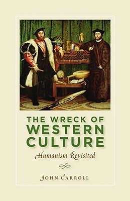 The Wreck of Western Culture: Humanism Revisited by John E. Carroll ...
