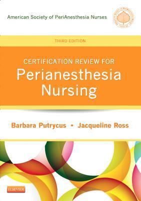 Certification Review for PeriAnesthesia Nursing by Barbara Putrycus ...