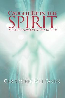 Caught Up in the Spirit by Christopher Paul Carter | Goodreads