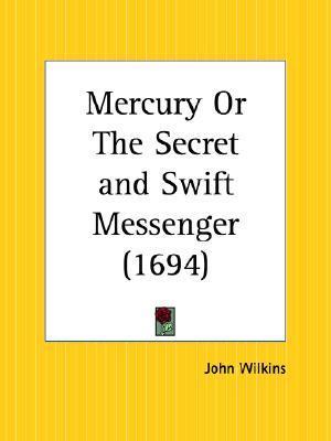 Mercury Or The Secret and Swift Messenger by John Wilkins | Goodreads
